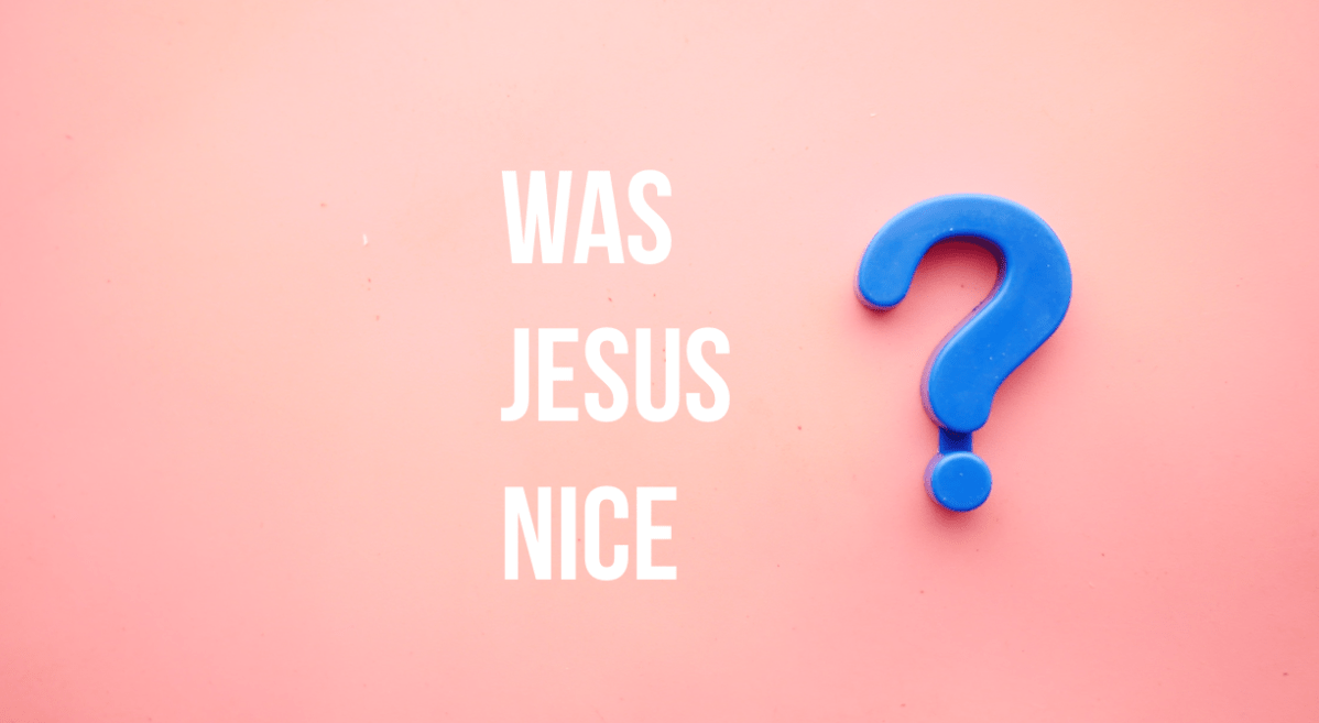 “Was Jesus Nice?” Is The Wrong Question – Jared Stacy